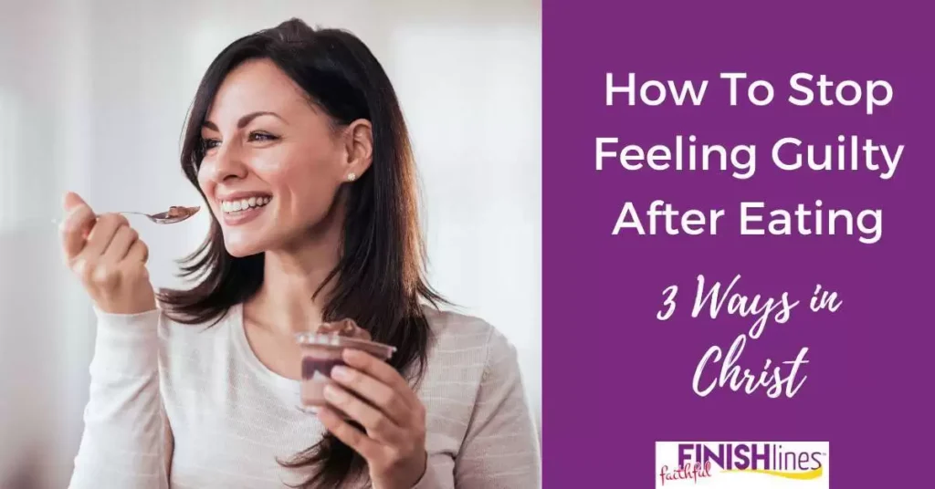 How To Stop Feeling Guilty After Eating — 3 Ways in Christ