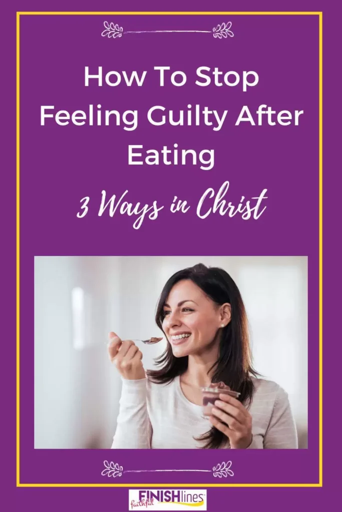How To Stop Feeling Guilty After Eating — 3 Ways in Christ