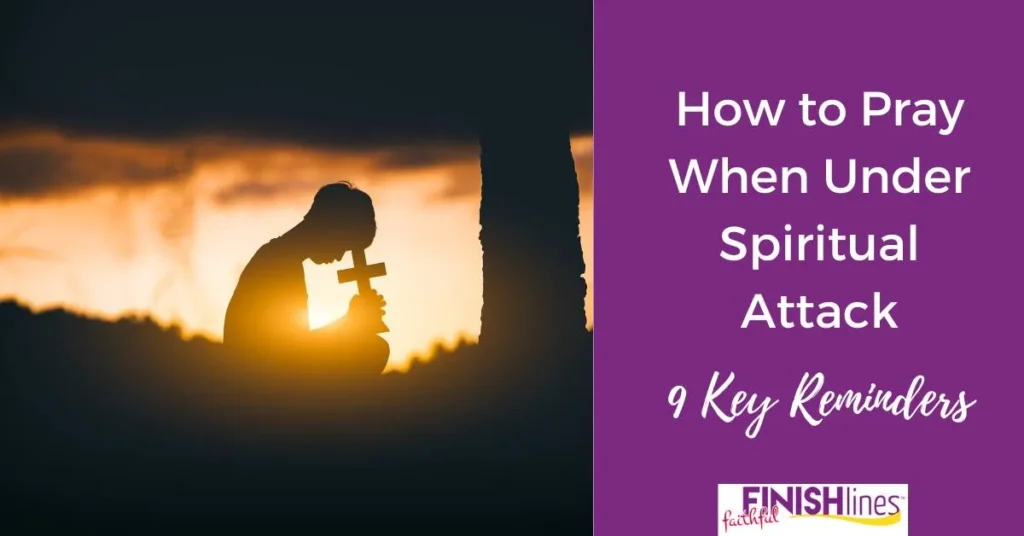 How to Pray When Under Spiritual Attack—9 Key Reminders