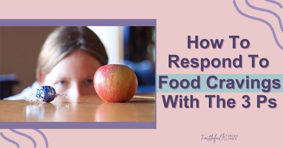 How To Respond To Your Food Cravings With The 3Ps
